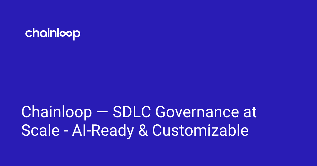 Chainloop — SDLC Governance at Scale - AI-Ready & Customizable
